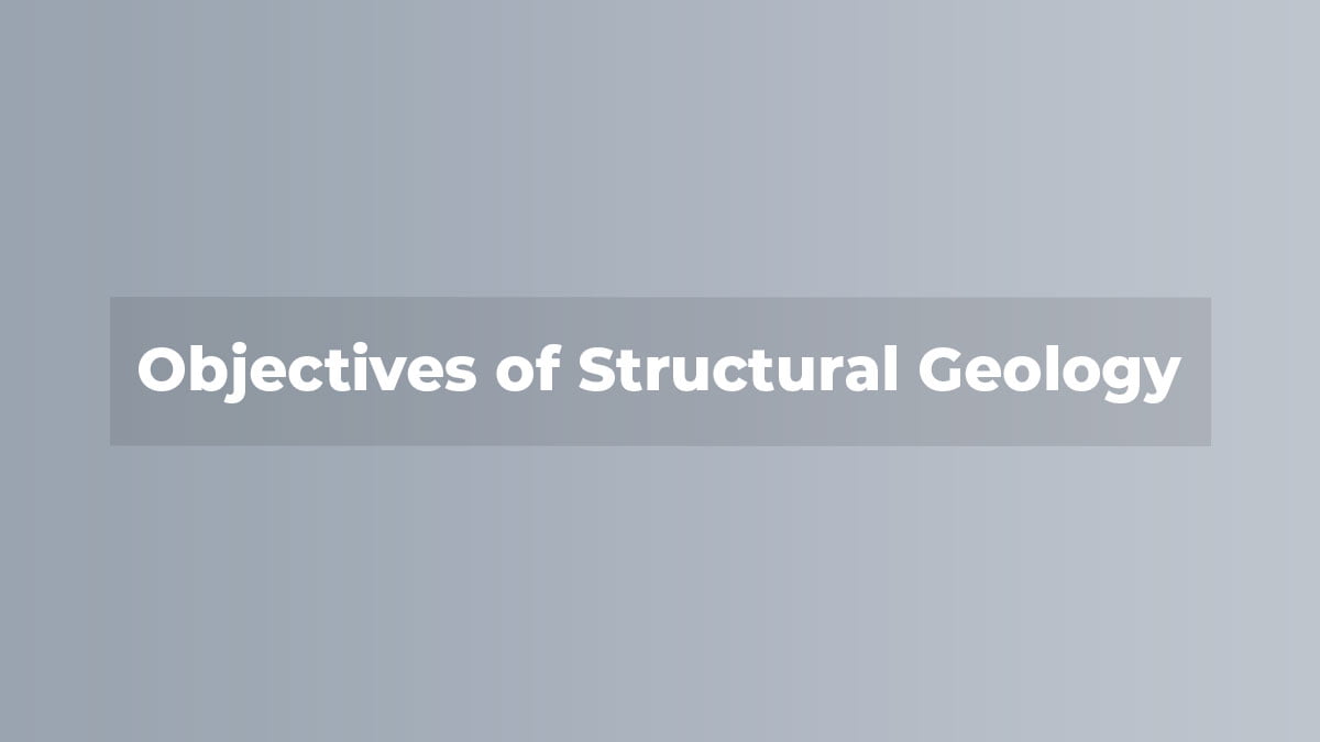 Objectives of Structural Geology | Gelogia