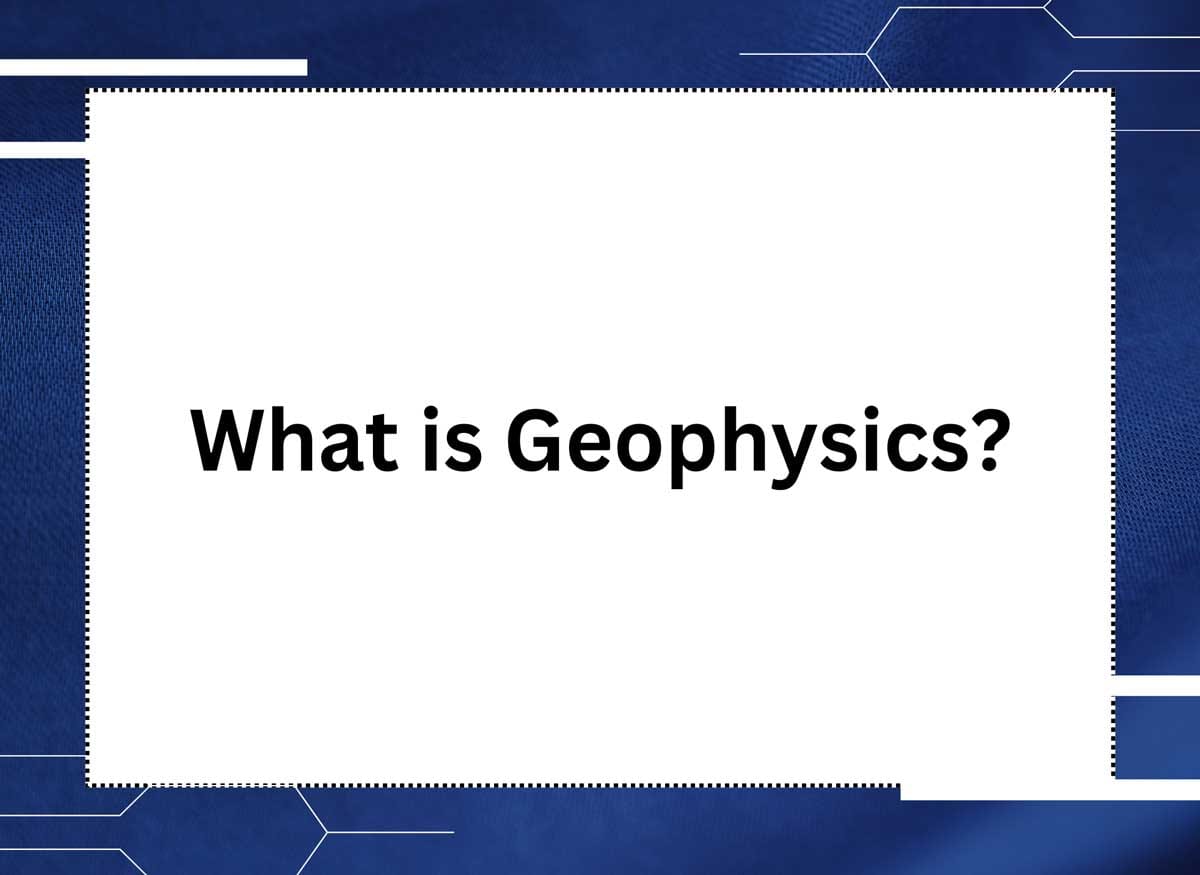What is Geophysics? Basics and Applications.