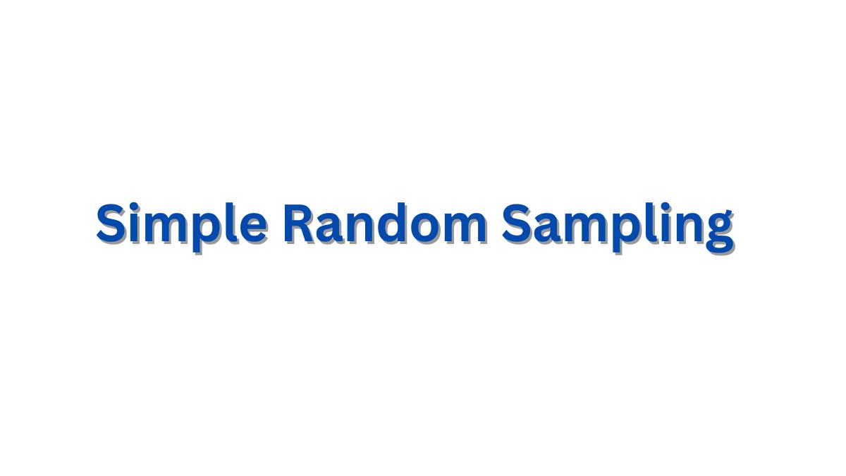 Simple Random Sampling with Its Advantages and Disadvantages