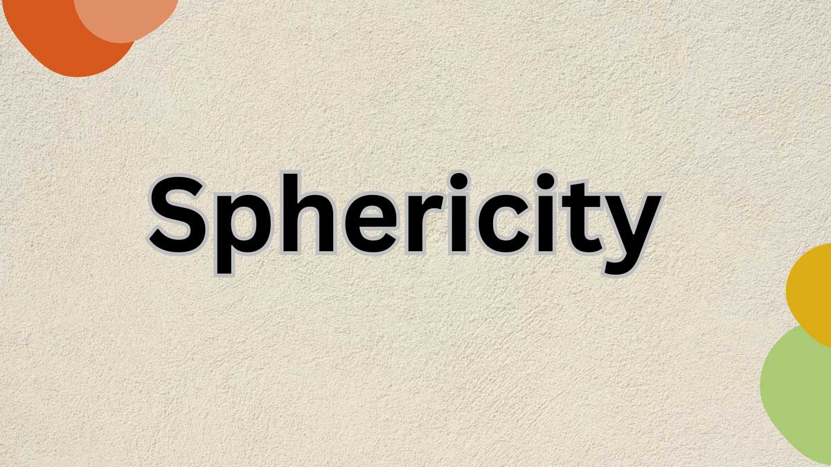 Sphericity: Definition, Measurement, and Importance
